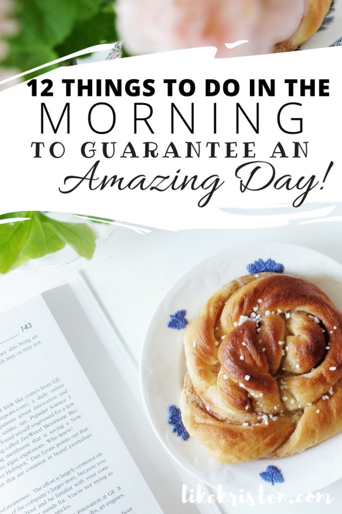 12 Things to Do in the Morning to Guarantee an Amazing Day! | LikeKristen